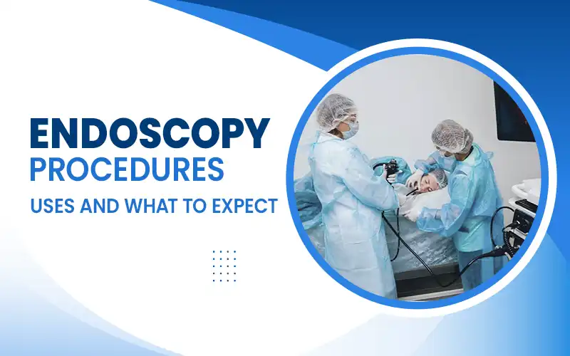 Types of Endoscopy: Procedures, Uses & What to Expect